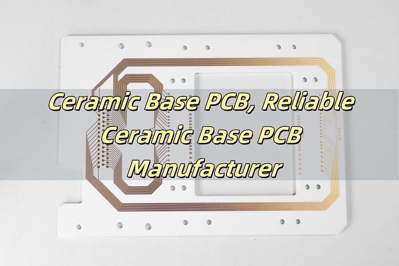 Ceramic Base PCB, Reliable Ceramic Base PCB Manufacturer - PCB & MCPCB ...