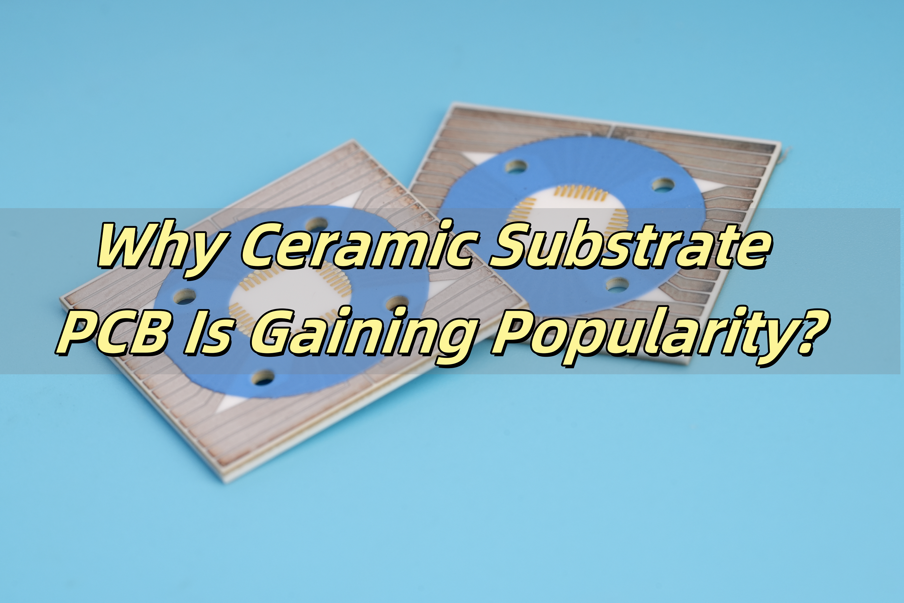 Why Ceramic Substrate PCB Is Gaining Popularity? - PCB & MCPCB - Best ...