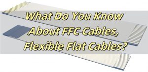What Do You Know About FFC Cables, Flexible Flat Cables? PCB & MCPCB ...