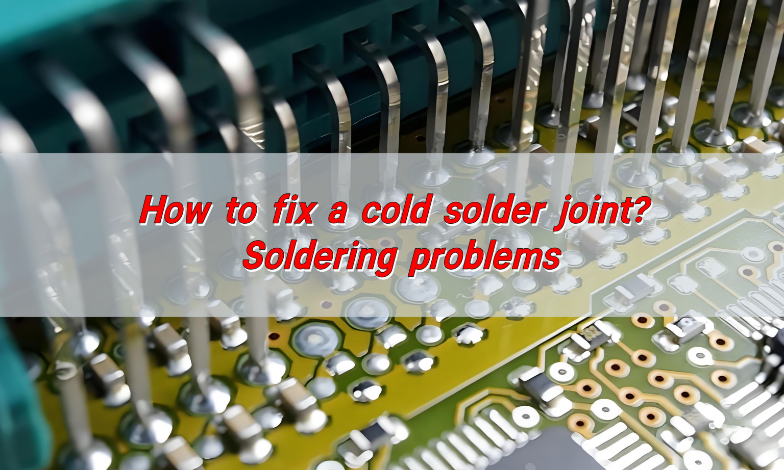 How to fix a cold solder joint? Soldering problems - PCB & MCPCB ...