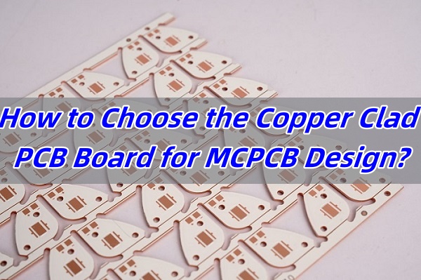 How to Choose the Copper Clad PCB Board for MCPCB Design? - PCB & MCPCB ...